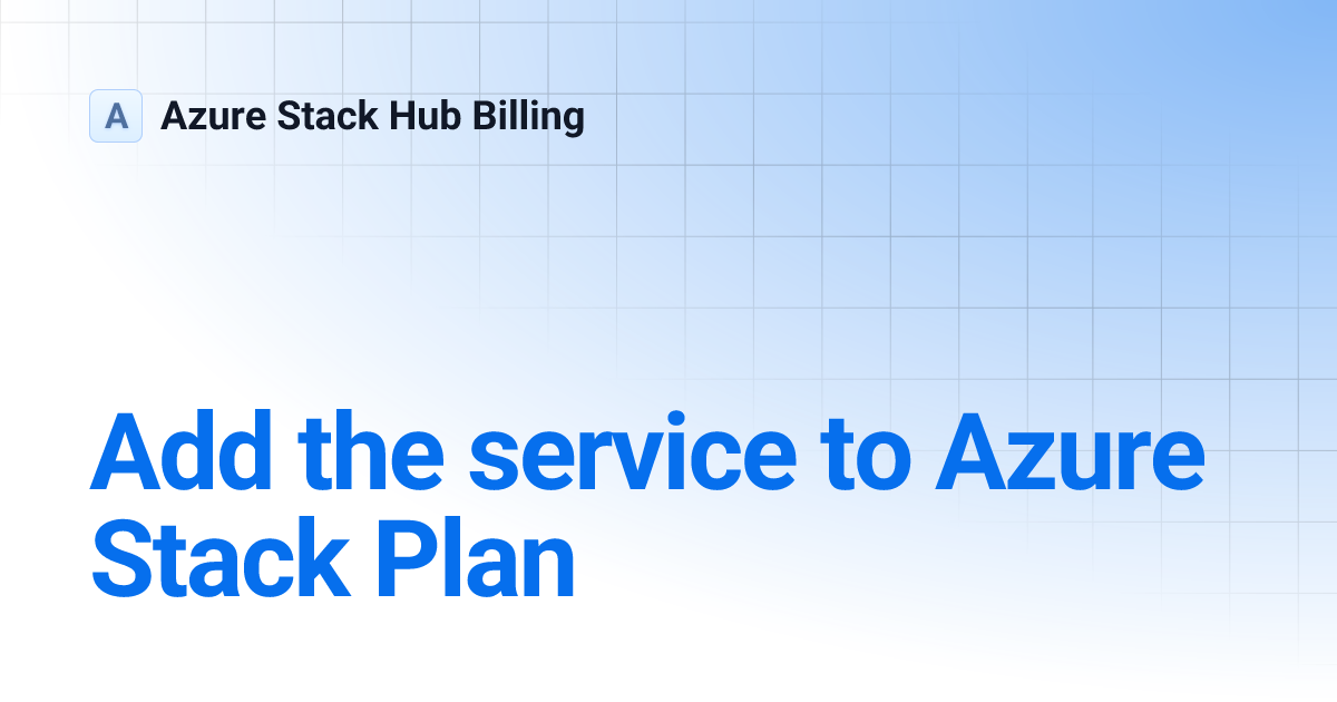 Add the service to Azure Stack Plan | Azure Stack Hub Billing