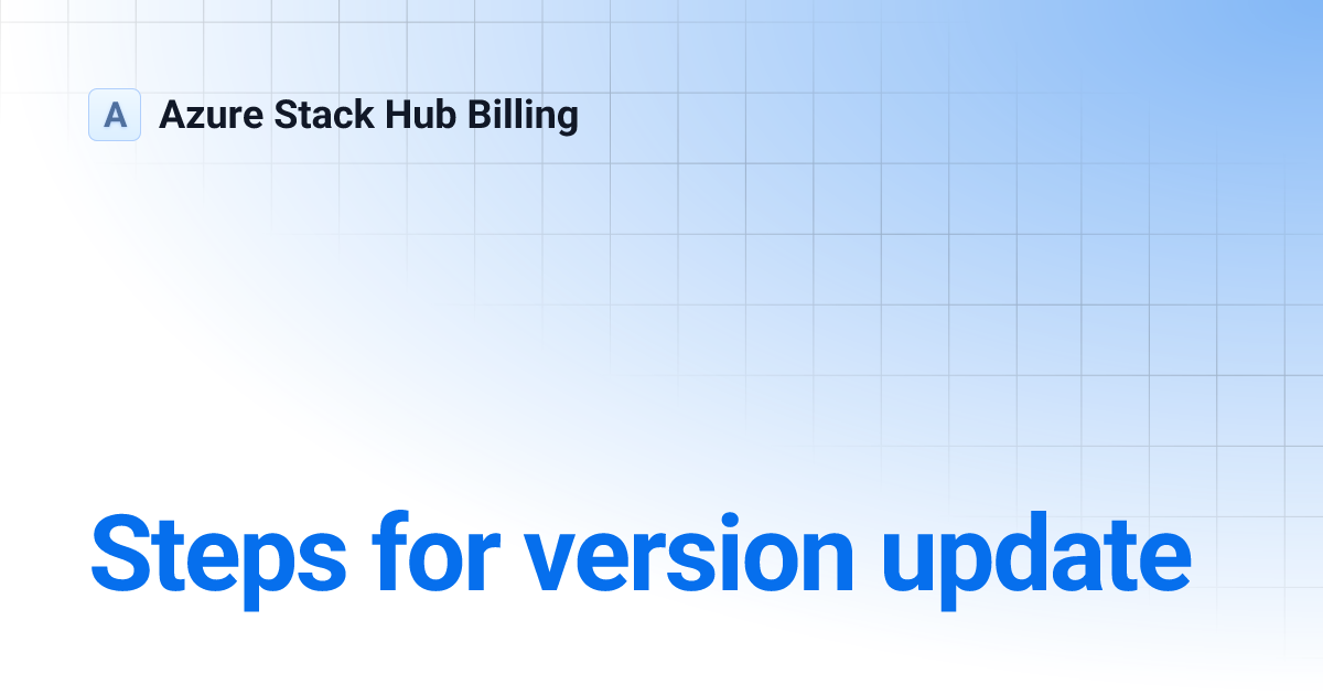 Steps for version update | Azure Stack Hub Billing