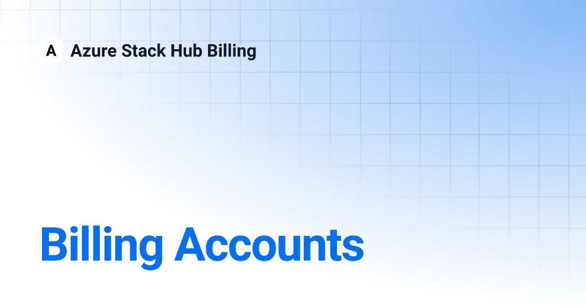 Billing Accounts | Azure Stack Hub Billing Billing Accounts | Azure Stack Hub Billing
