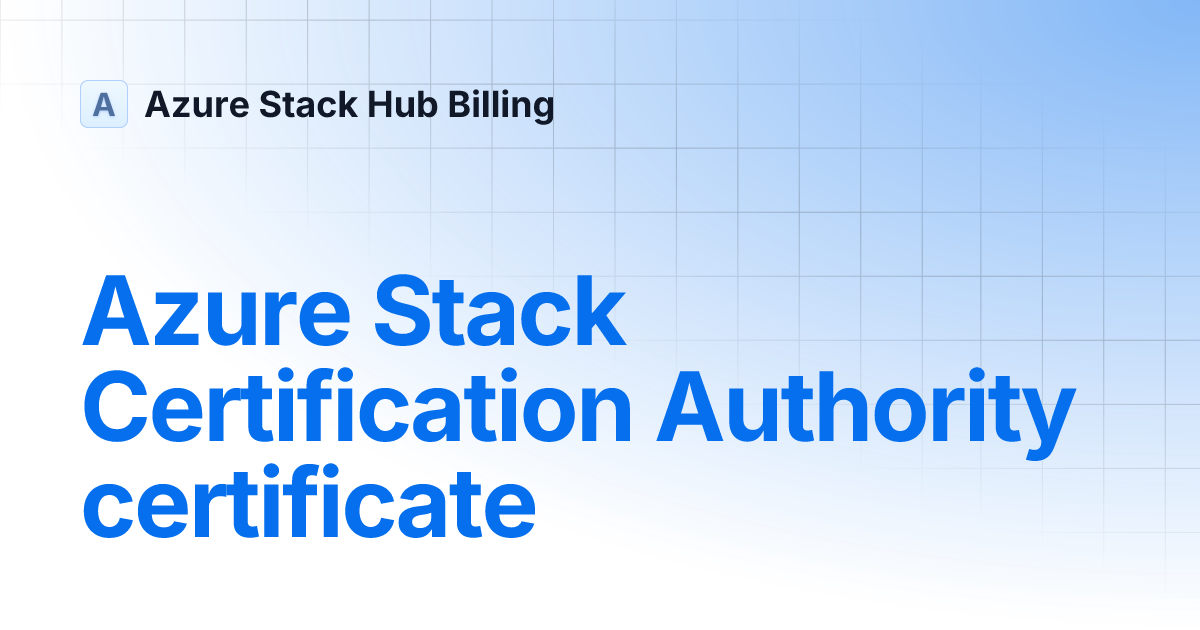 Azure Stack Certification Authority certificate | Azure Stack Hub Billing