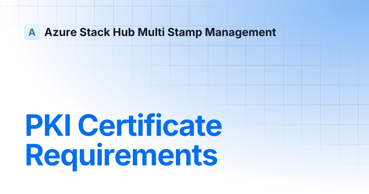 PKI Certificate Requirements | 2008.1 | Azure Stack Hub Multi Stamp Management