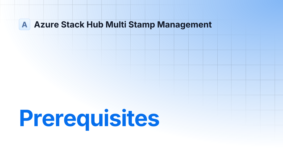 Prerequisites | 2010.1 | Azure Stack Hub Multi Stamp Management