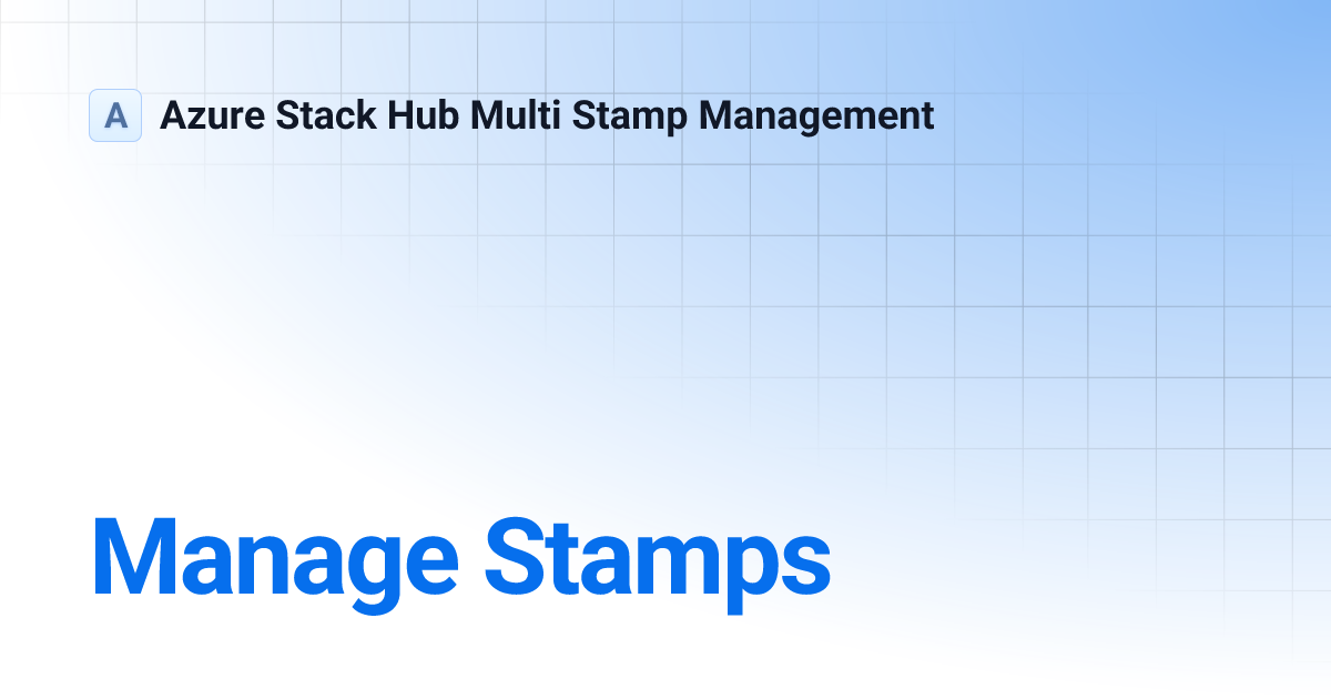 Manage Stamps | Azure Stack Hub Multi Stamp Management