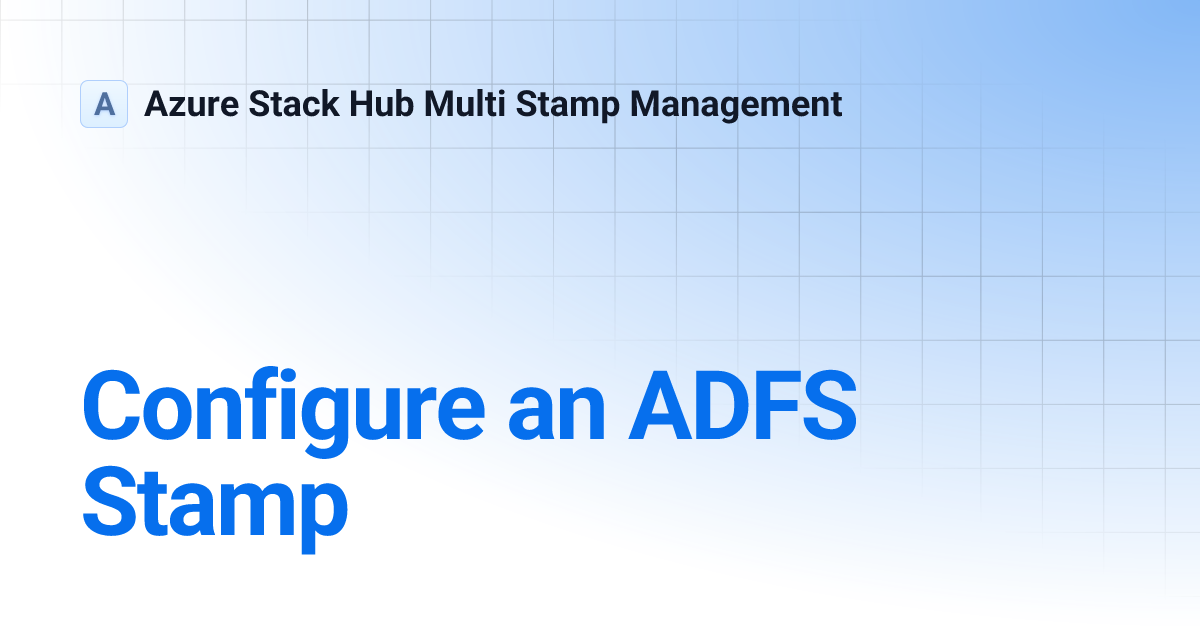 Configure an ADFS Stamp | Azure Stack Hub Multi Stamp Management