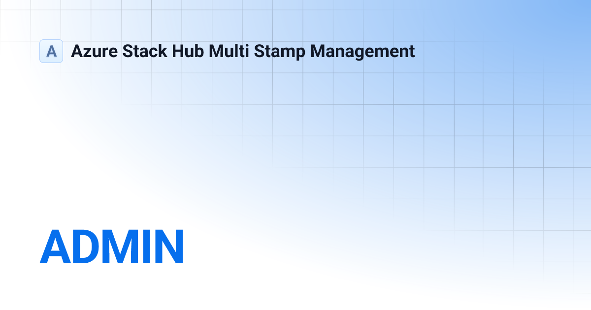 ADMIN | Azure Stack Hub Multi Stamp Management