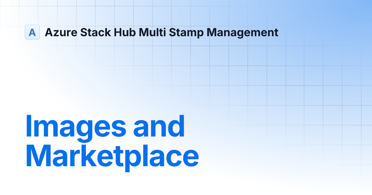 Images and Marketplace | 1.0.0 | Azure Stack Hub Multi Stamp Management