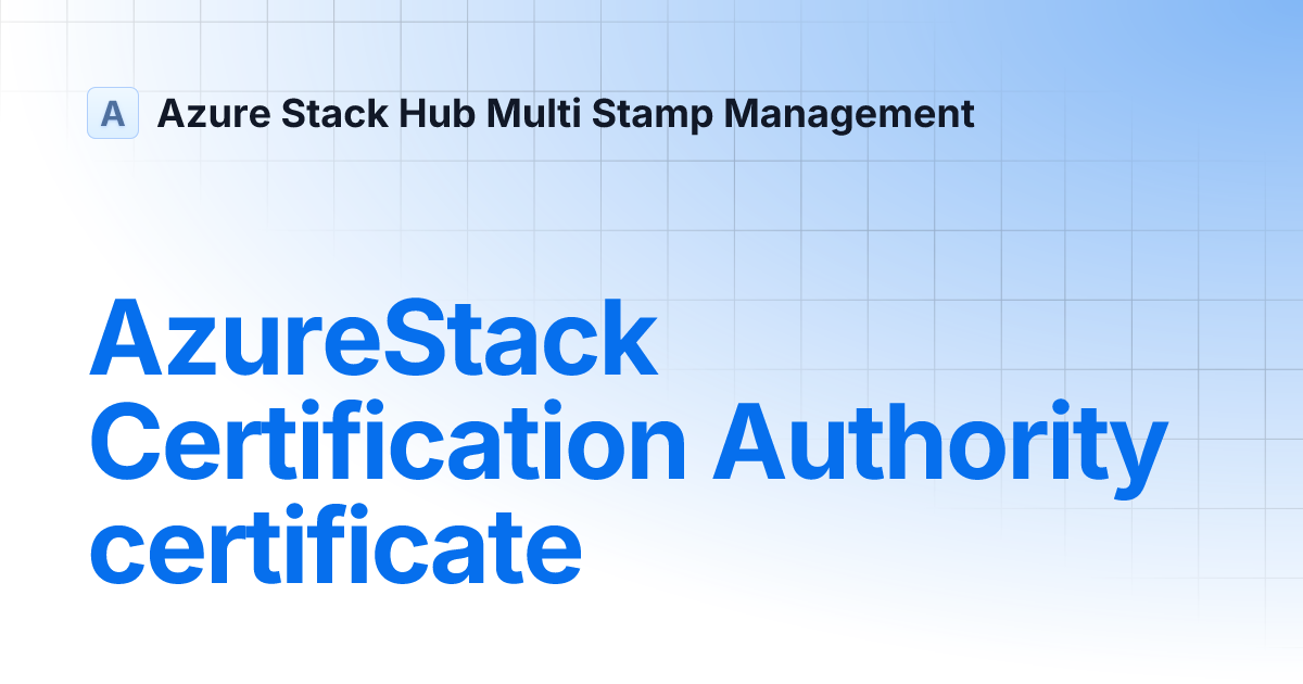 AzureStack Certification Authority certificate | Azure Stack Hub Multi Stamp Management
