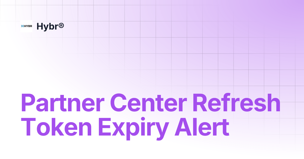 Partner Center Refresh Token Expiry Alert | Hybr®